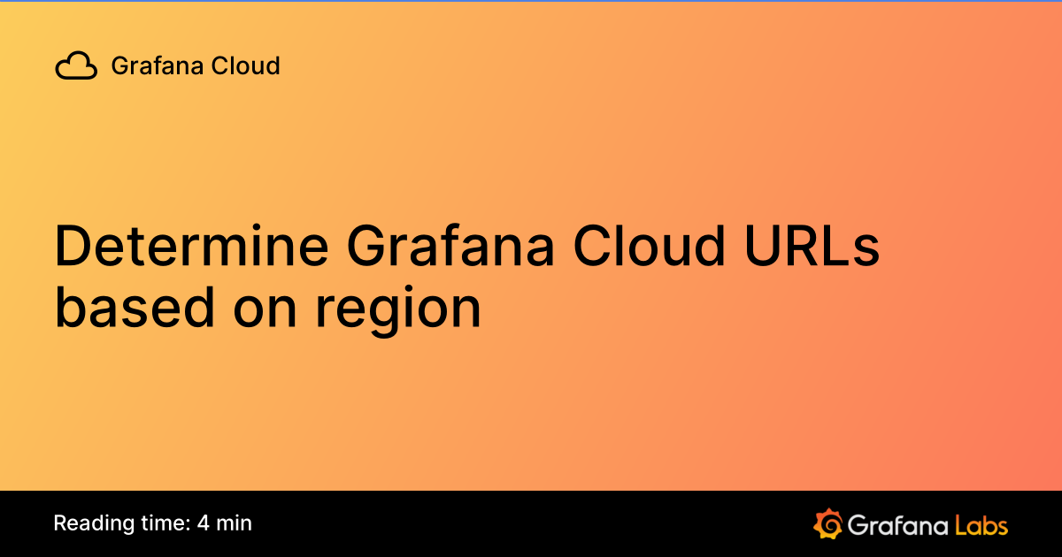 Determine Grafana Cloud URLs based on region | Grafana Cloud documentation