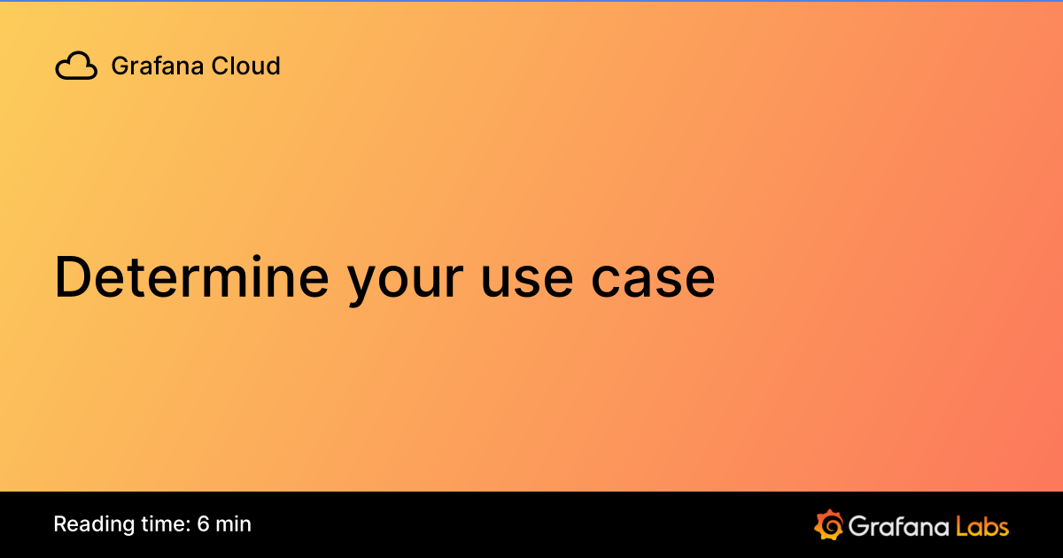 Determine your use case | Grafana Cloud documentation