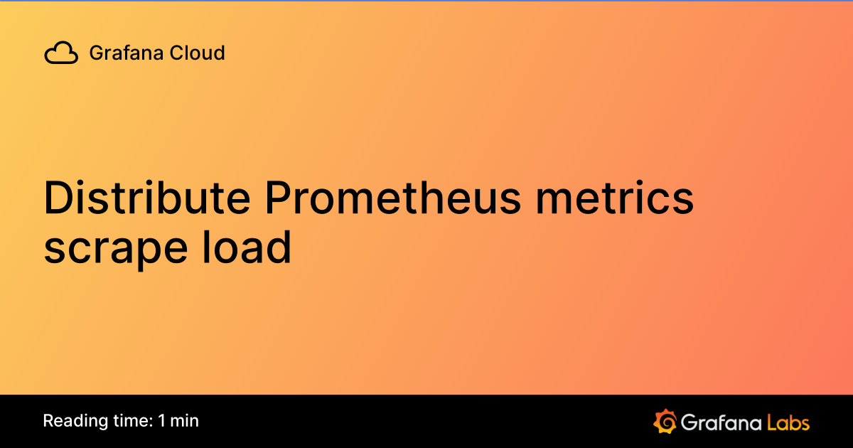 Distribute Prometheus metrics scrape load | Grafana Cloud documentation