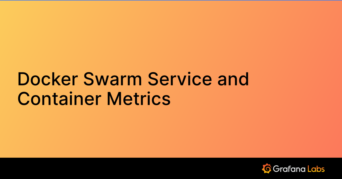 Docker Swarm Service and Container Metrics | Grafana Labs