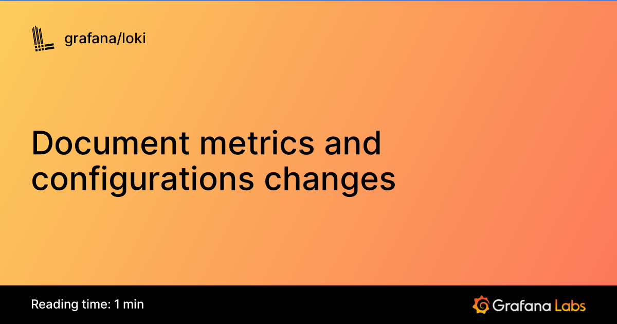 Document metrics and configurations changes | Grafana Loki documentation