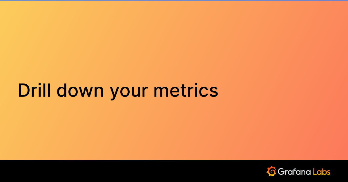 Drill down your metrics | Grafana Plugins documentation