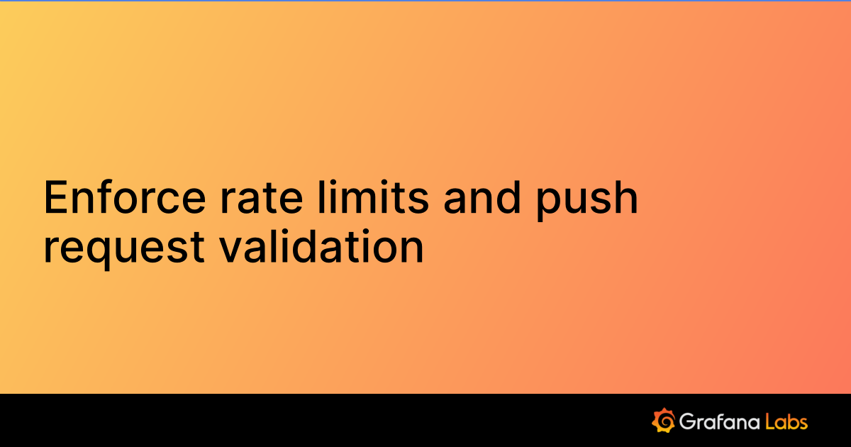 Enforce rate limits and push request validation | Grafana Enterprise ...