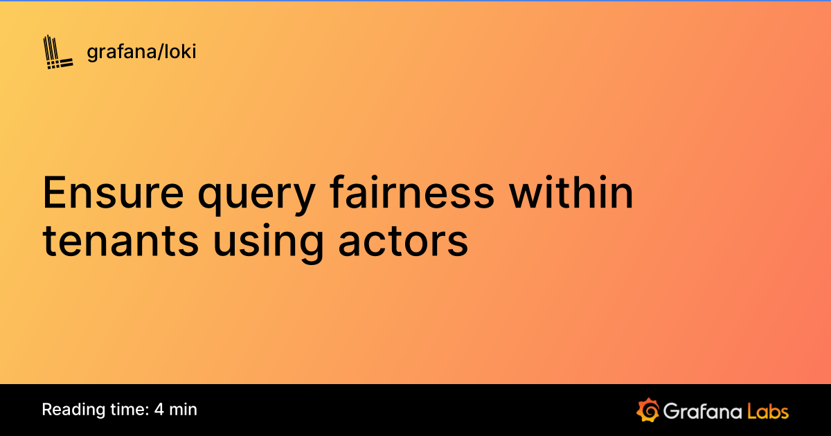 Ensure query fairness within tenants using actors | Grafana Loki documentation