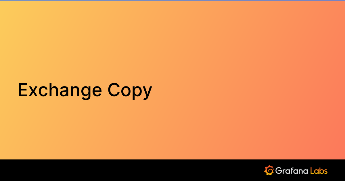 Exchange Copy | Grafana Labs