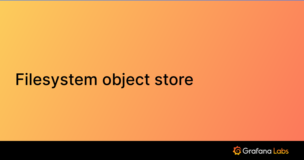 Filesystem object store | Grafana Enterprise Logs documentation