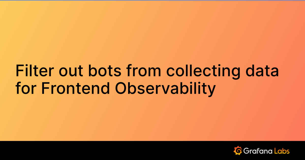 Filter out bots from collecting data for Frontend Observability | Grafana Cloud documentation