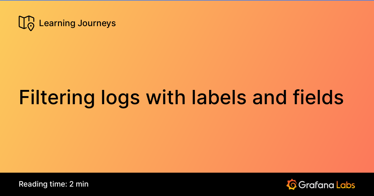 Filtering logs with labels and fields | Grafana Labs