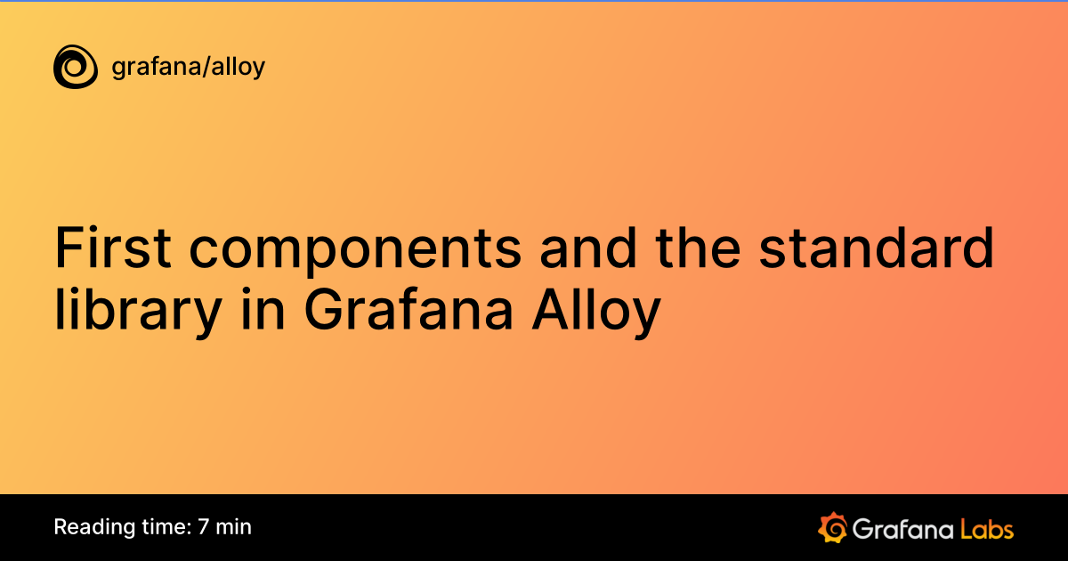 First components and the standard library in Grafana Alloy | Grafana Alloy documentation