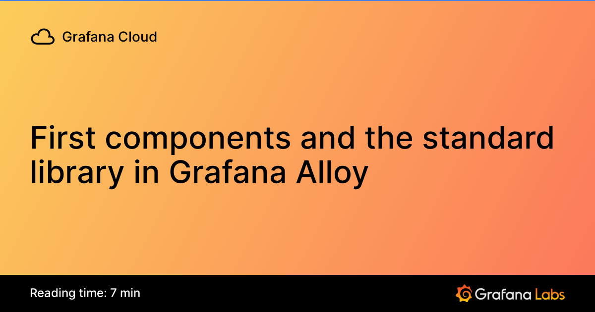 First components and the standard library in Grafana Alloy | Grafana ...