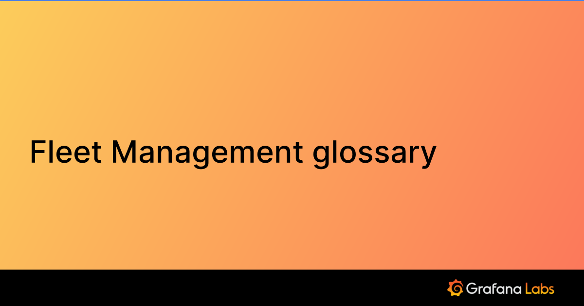 Fleet Management glossary | Grafana Cloud documentation