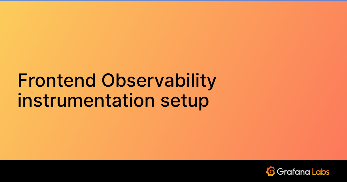 Frontend Observability instrumentation setup | Grafana Cloud documentation