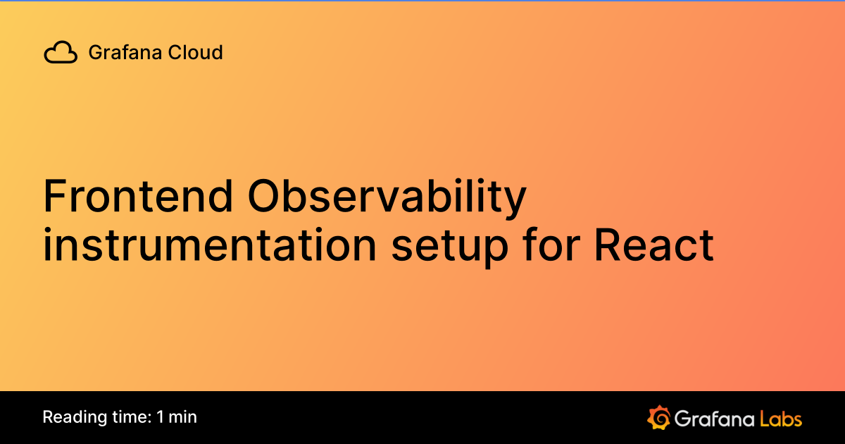 Frontend Observability instrumentation setup for React | Grafana Cloud documentation