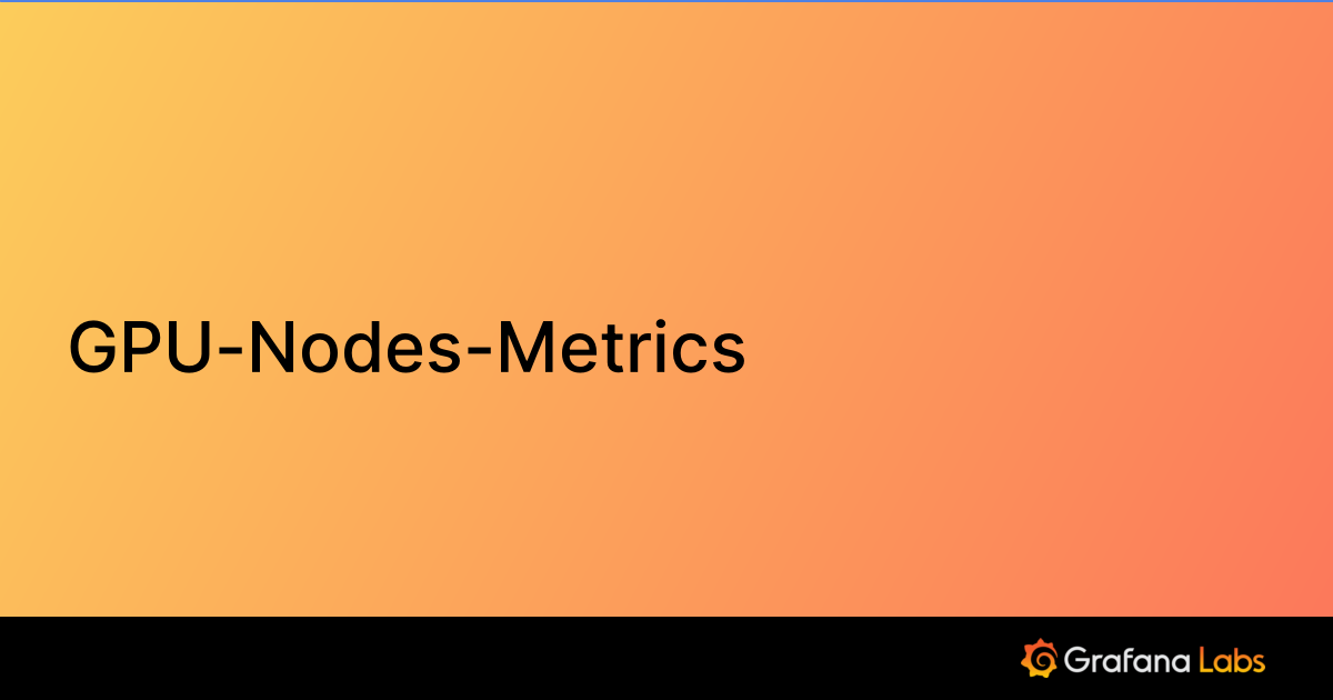 GPU-Nodes-Metrics | Grafana Labs