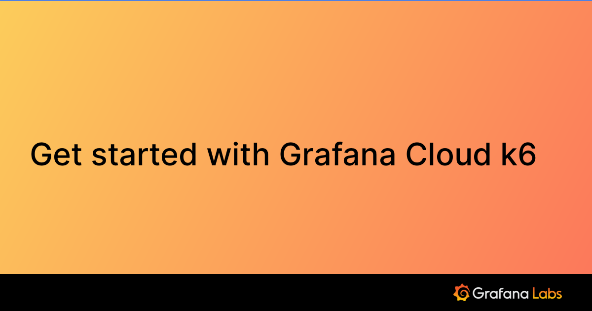 Get started with Grafana Cloud k6 | Grafana Cloud documentation