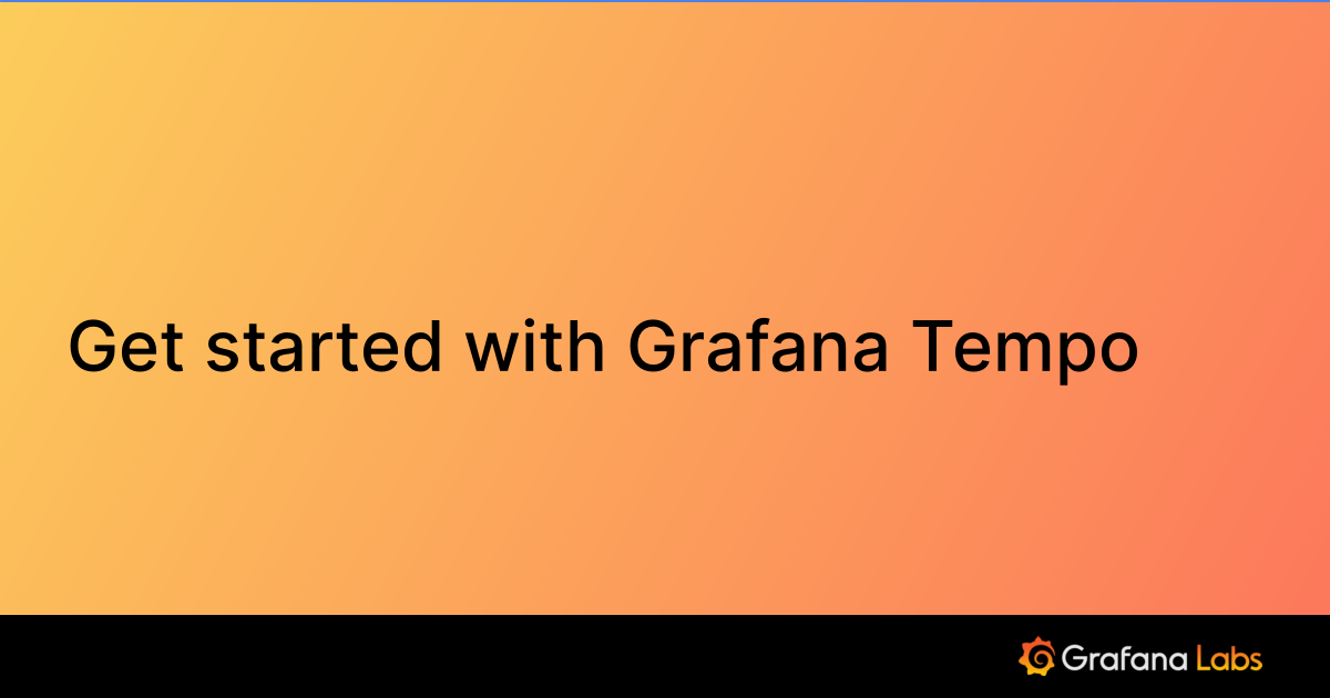 Get started with Grafana Tempo | Grafana Tempo documentation