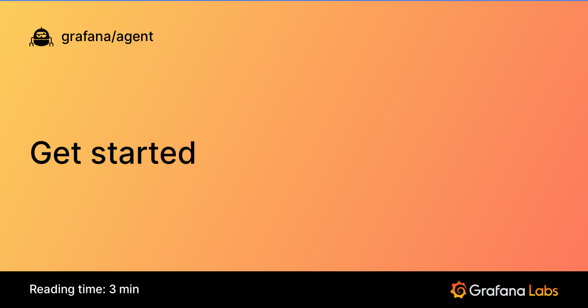 Get started | Grafana Agent documentation