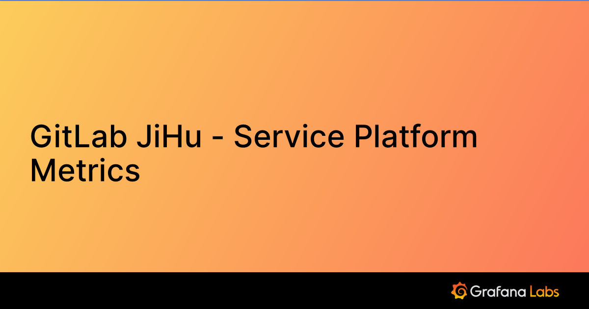 GitLab JiHu - Service Platform Metrics | Grafana Labs