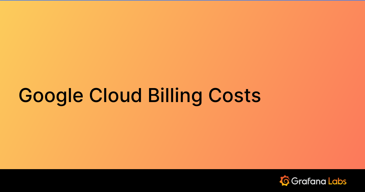 Google Cloud Billing Costs | Grafana Labs