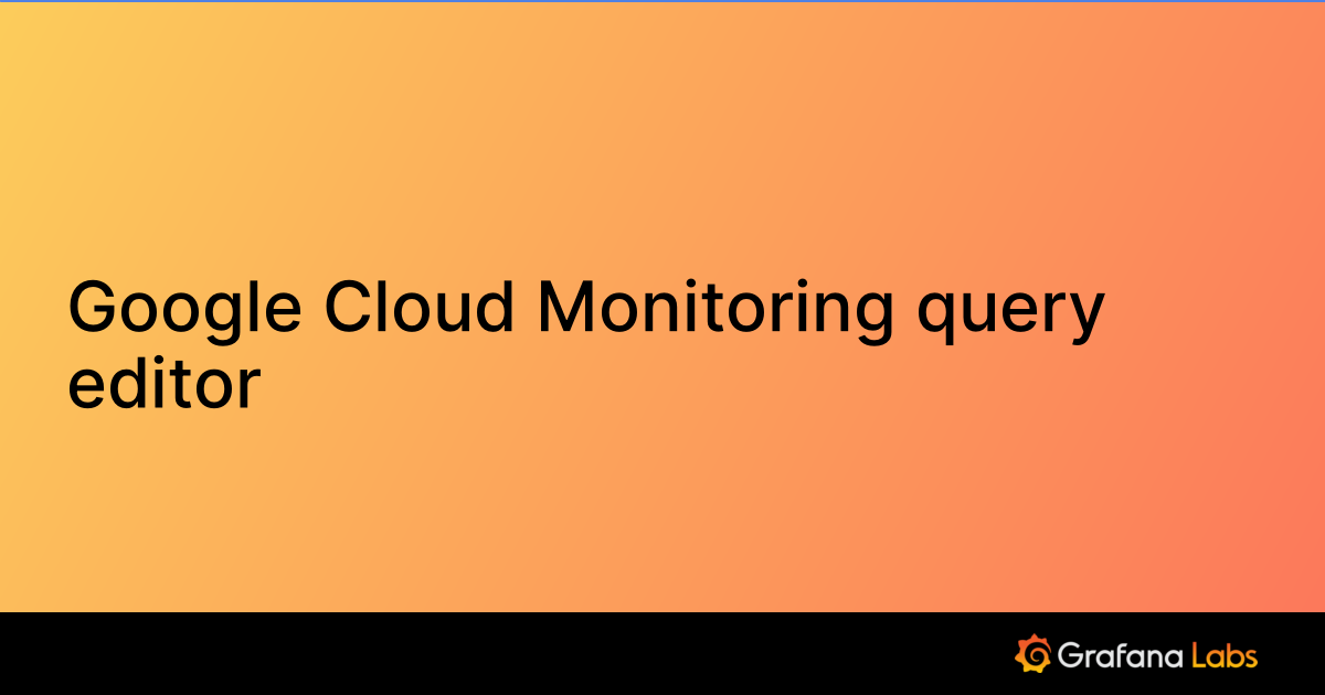 Google Cloud Monitoring query editor | Grafana Cloud documentation