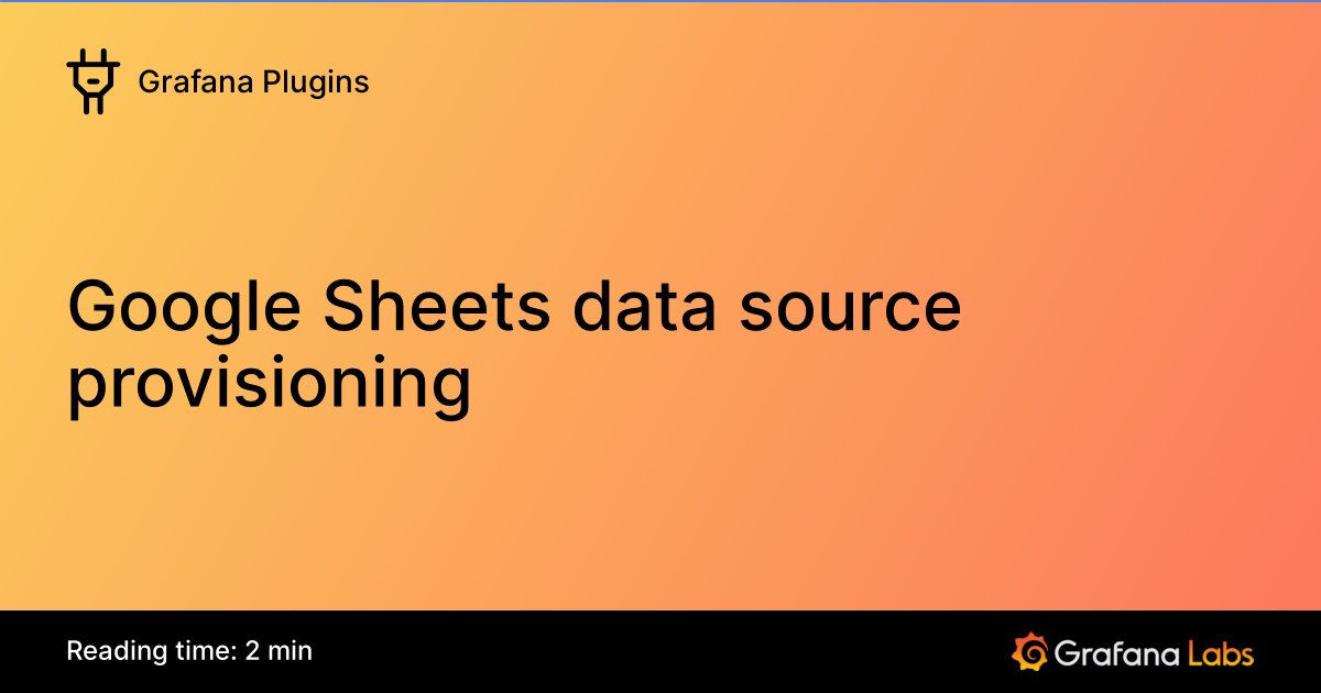 Google Sheets data source provisioning | Grafana Plugins documentation