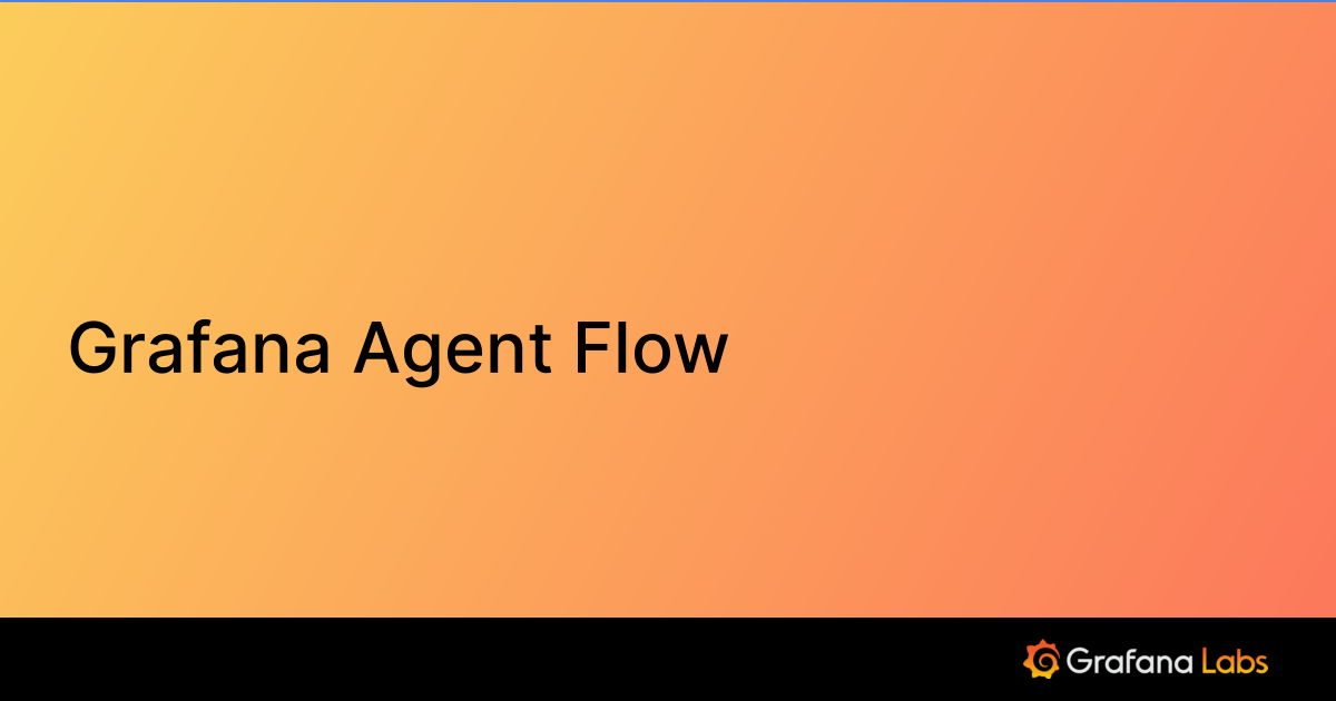 Grafana Agent Flow | Grafana Agent documentation