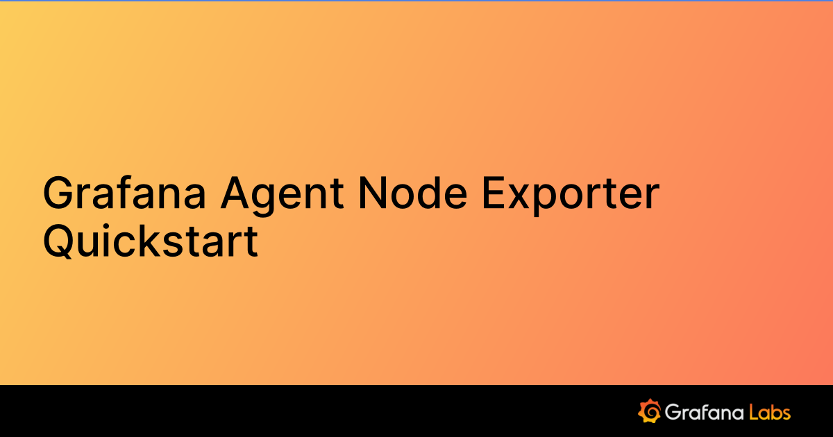 Grafana Agent Node Exporter Quickstart | Grafana Labs