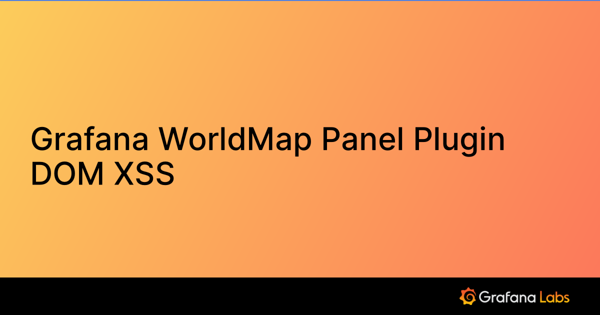 Grafana WorldMap Panel Plugin DOM XSS | Grafana Labs
