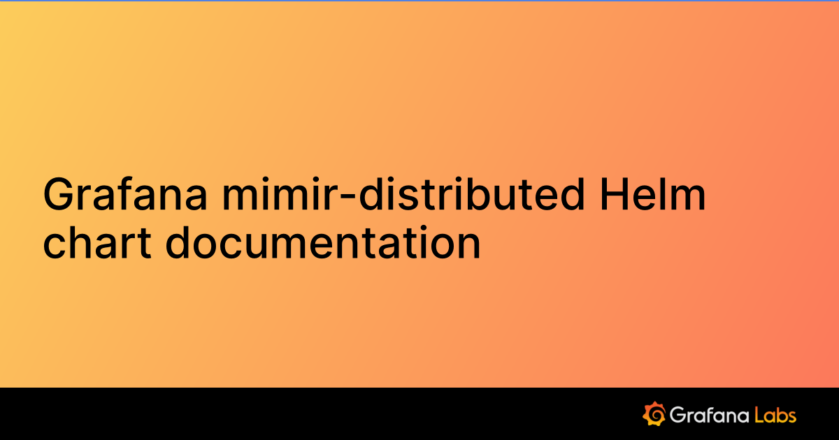 Grafana mimir-distributed Helm chart documentation | Grafana Labs Helm ...