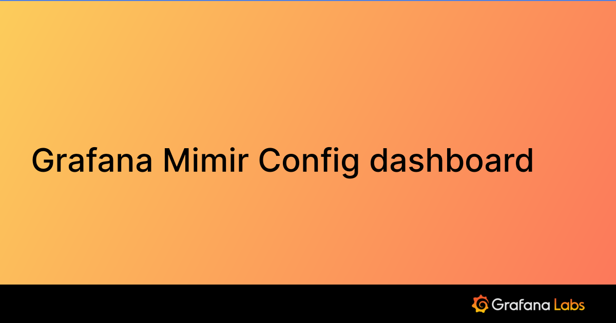 Grafana Mimir Config dashboard | Grafana Enterprise Metrics documentation
