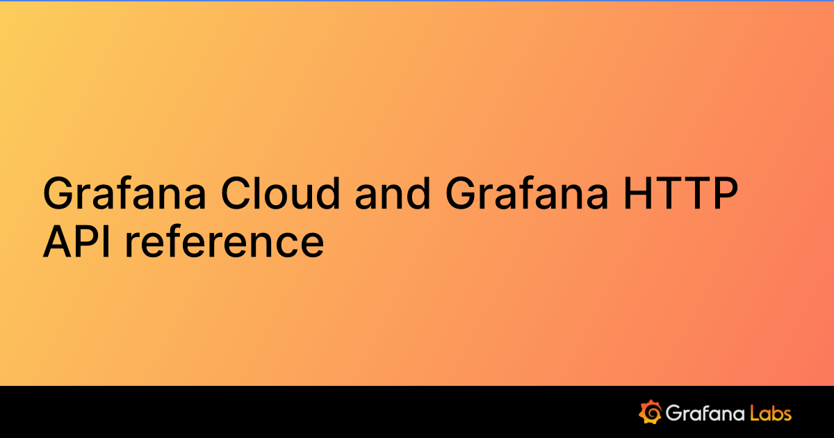 Grafana Cloud and Grafana HTTP API reference | Grafana Cloud documentation