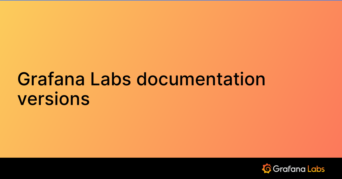 Grafana Labs documentation versions | Grafana Labs