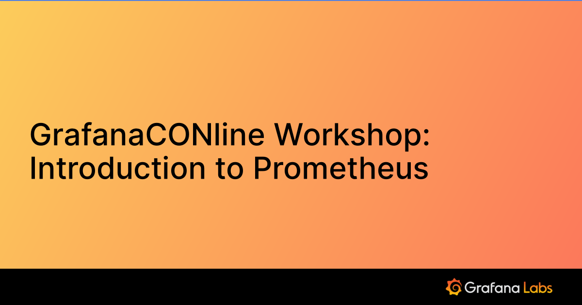 GrafanaCONline Workshop: Introduction to Prometheus | Grafana Labs