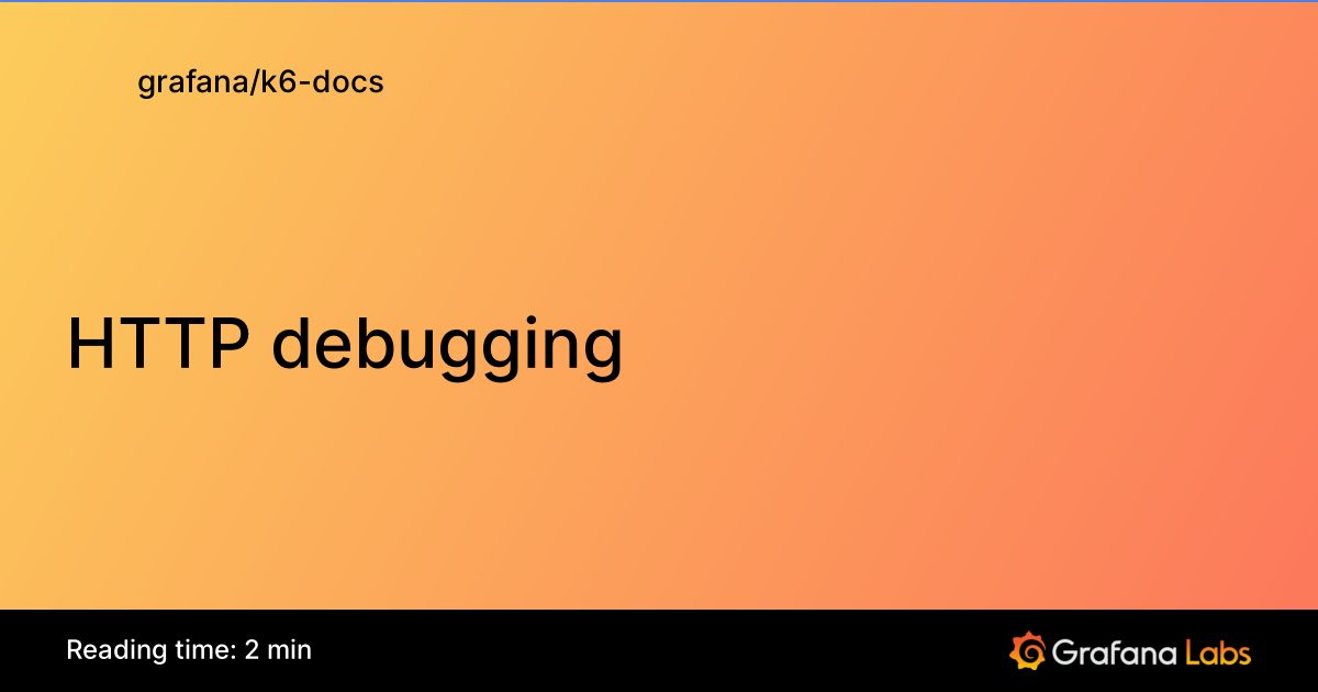 HTTP debugging | Grafana k6 documentation