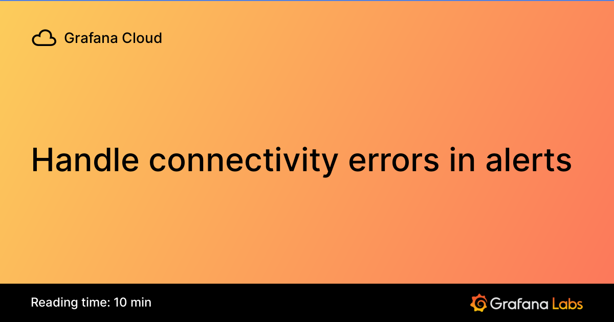 Handle connectivity errors in alerts | Grafana Cloud documentation