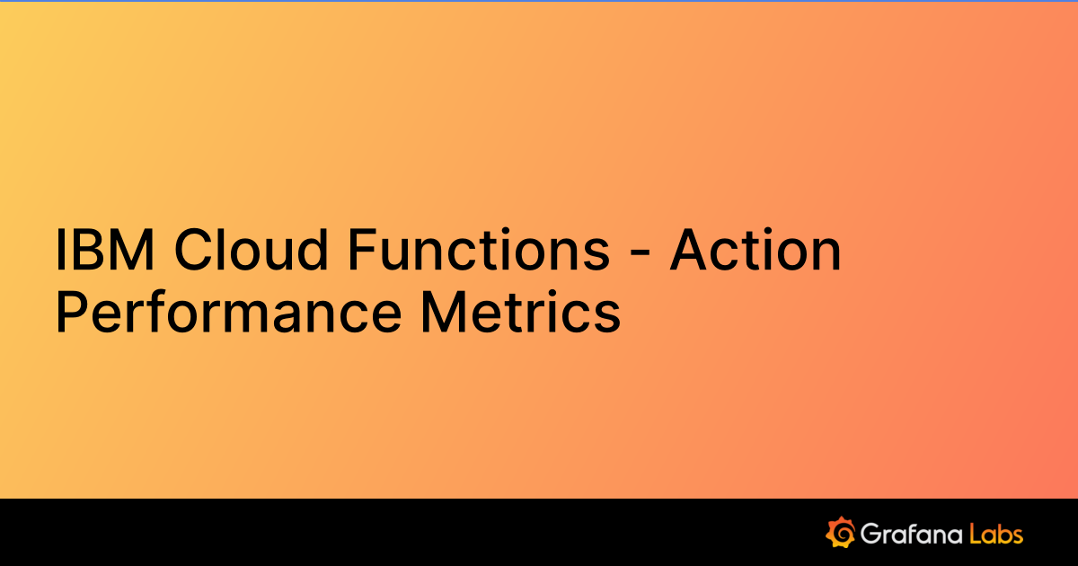 IBM Cloud Functions - Action Performance Metrics | Grafana Labs