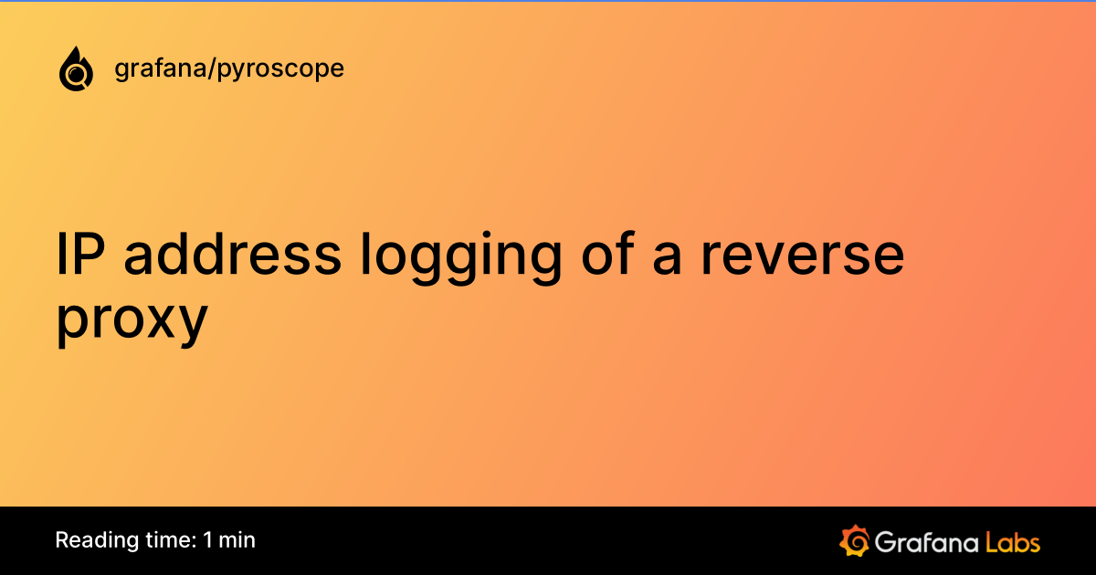 IP address logging of a reverse proxy | Grafana Pyroscope documentation