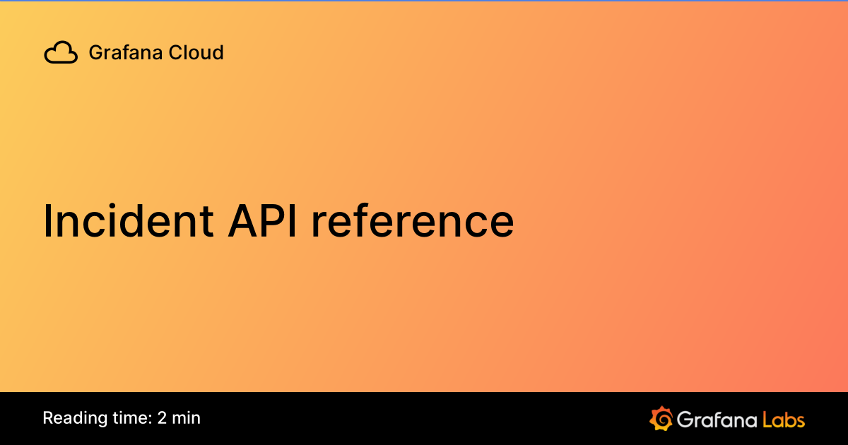 Incident API reference | Grafana Cloud documentation