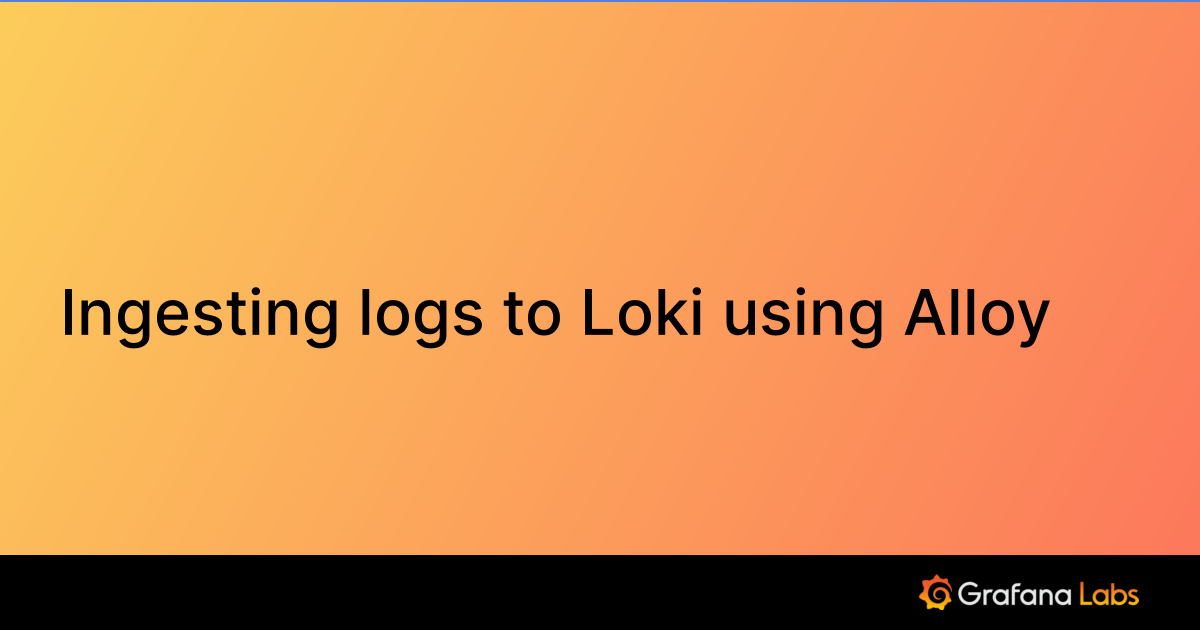 Ingesting logs to Loki using Alloy | Grafana Enterprise Logs documentation