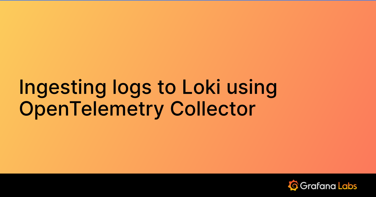 Ingesting logs to Loki using OpenTelemetry Collector | Grafana Enterprise Logs documentation