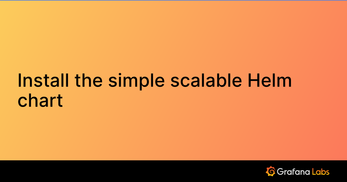 Install the simple scalable Helm chart | Grafana Loki documentation