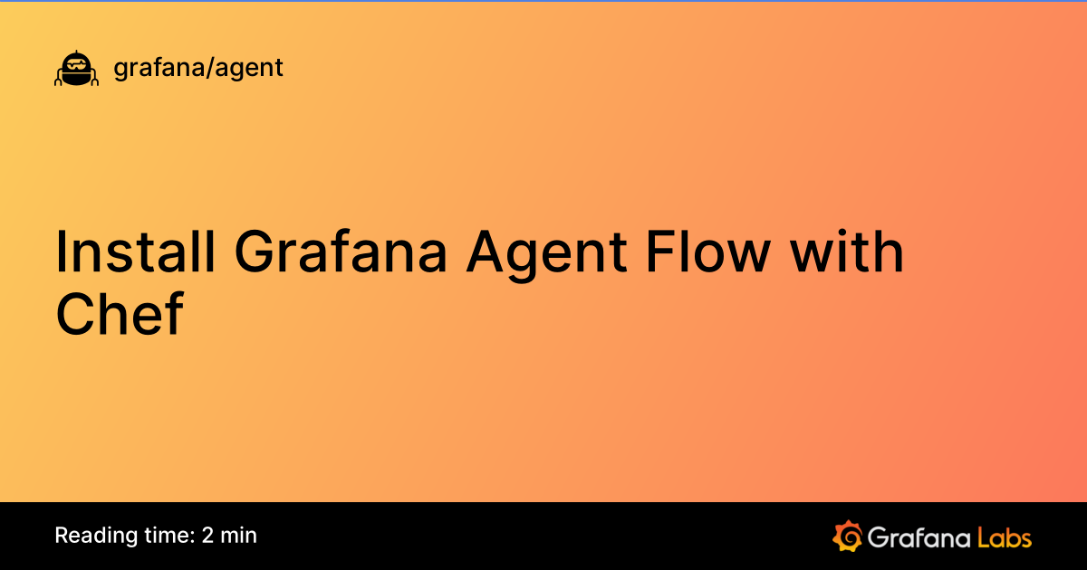 Install Grafana Agent Flow with Chef | Grafana Agent documentation