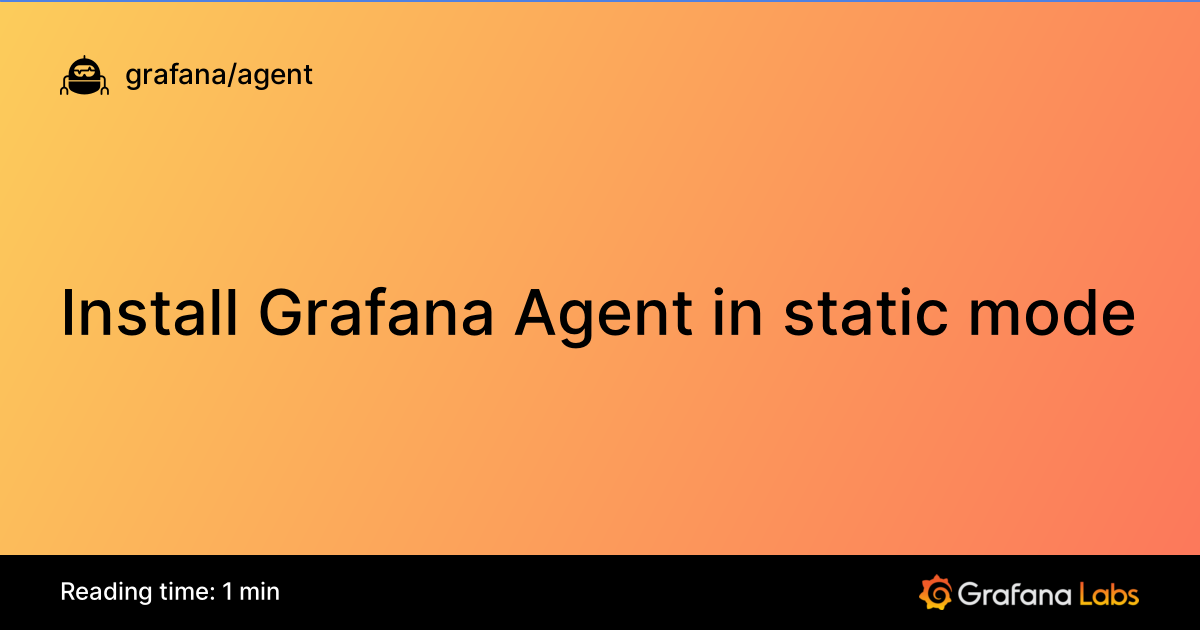 Install Grafana Agent in static mode | Grafana Agent documentation