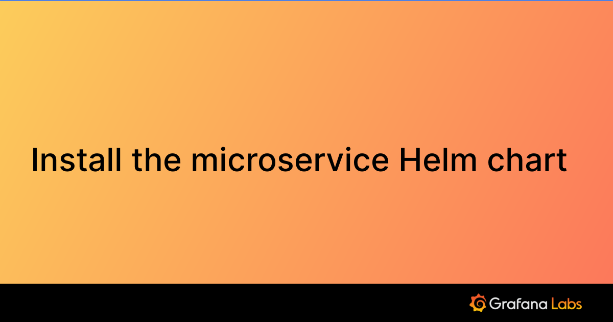 Install the microservice Helm chart | Grafana Enterprise Logs documentation