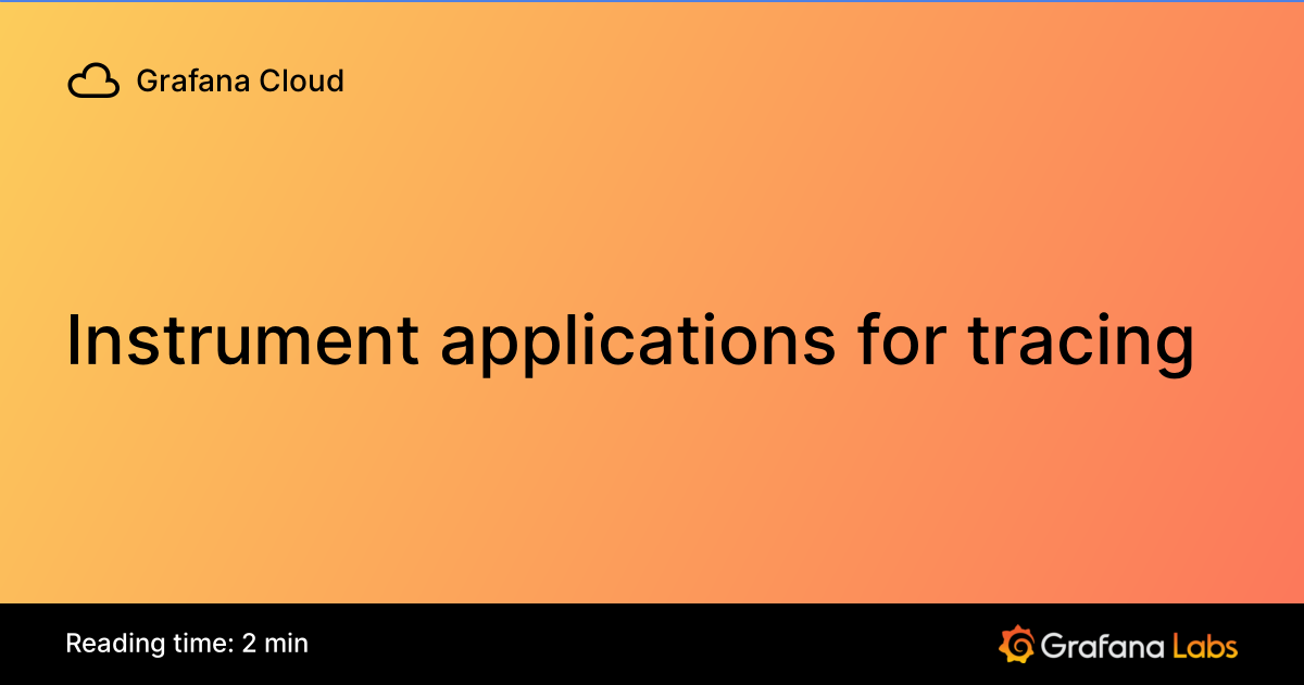 Instrument applications for tracing | Grafana Cloud documentation