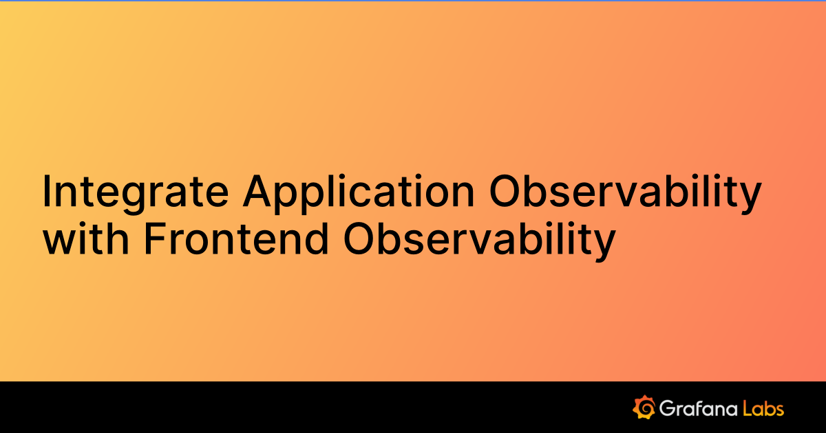 Integrate Application Observability with Frontend Observability | Grafana Cloud documentation