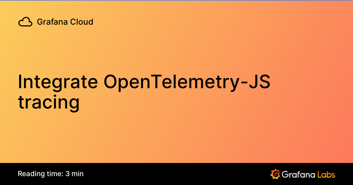Integrate OpenTelemetry-JS tracing | Grafana Cloud documentation