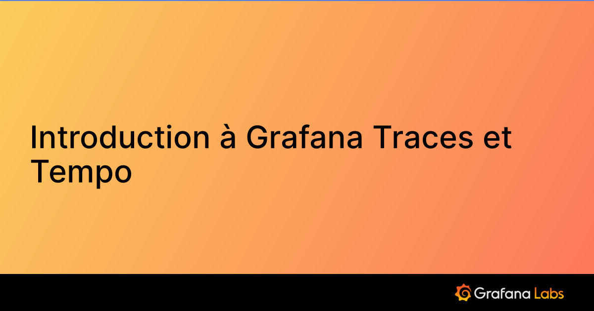 Introduction à Grafana Traces et Tempo | Grafana Labs