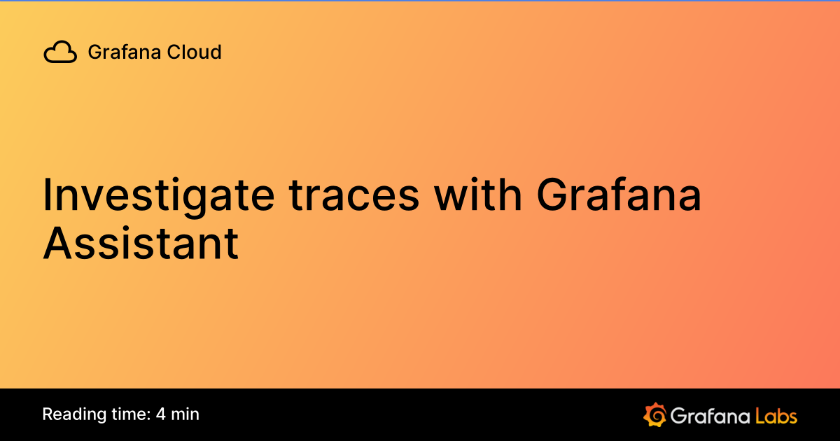 Investigate traces with Grafana Assistant | Grafana Cloud documentation