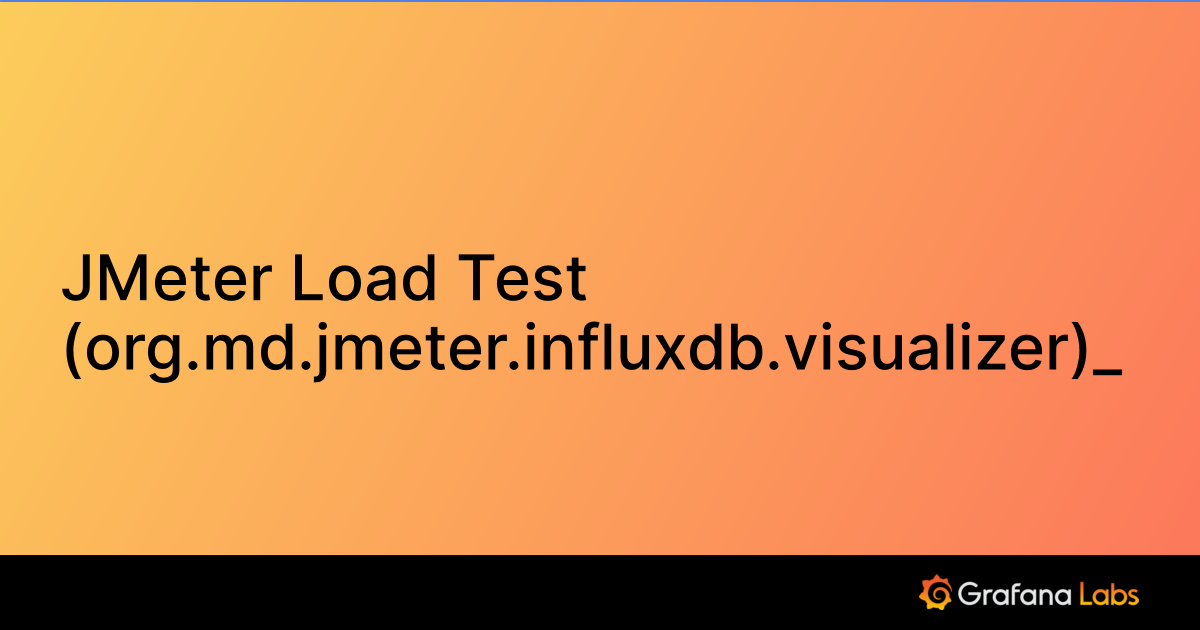 JMeter Load Test (org.md.jmeter.influxdb.visualizer)_ | Grafana Labs